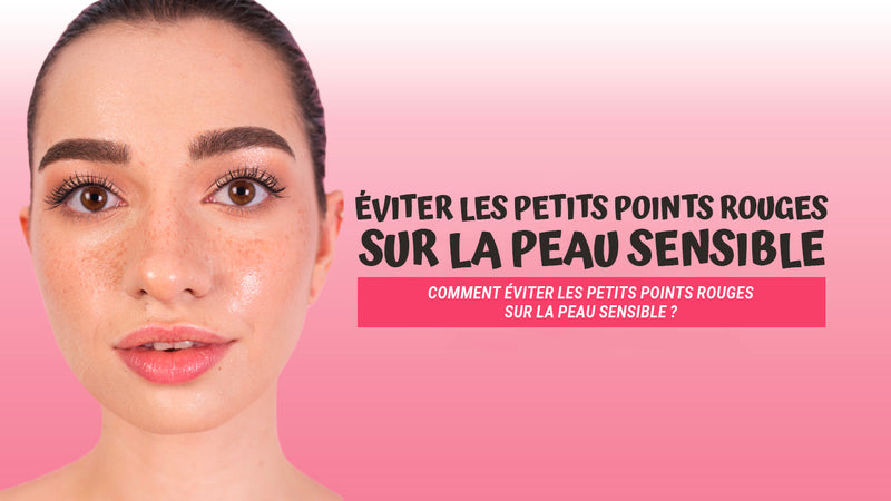 Comment éviter les petits points rouges sur la peau sensible